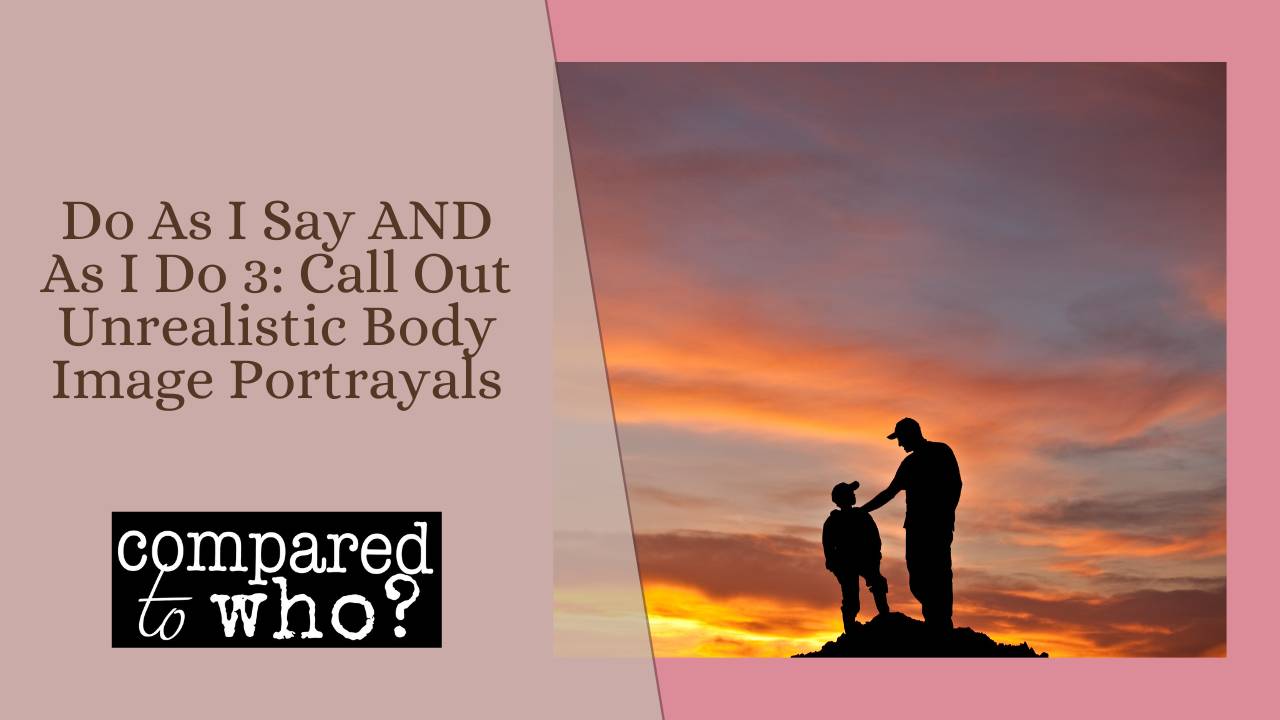 Do As I Say AND As I Do 3: Call Out Unrealistic Body Image Portrayals