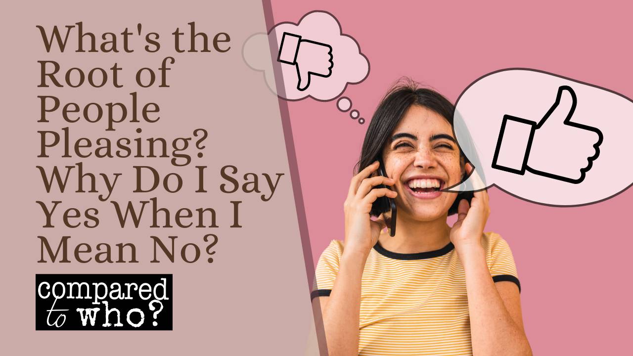What's the Root of People Pleasing? Why Do I Say Yes When I Mean No?