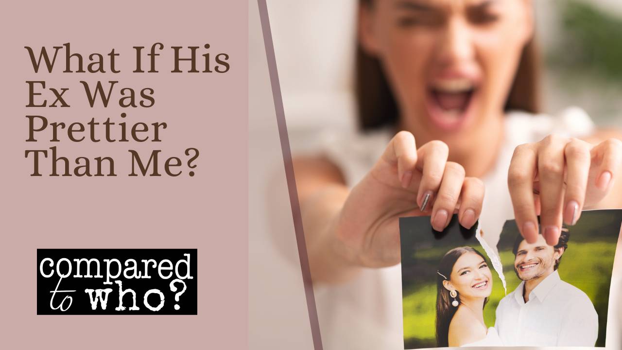 What If His Ex Was Prettier Than Me?