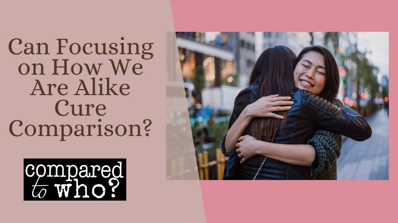 Can Focusing on How We Are Alike Cure Comparison?