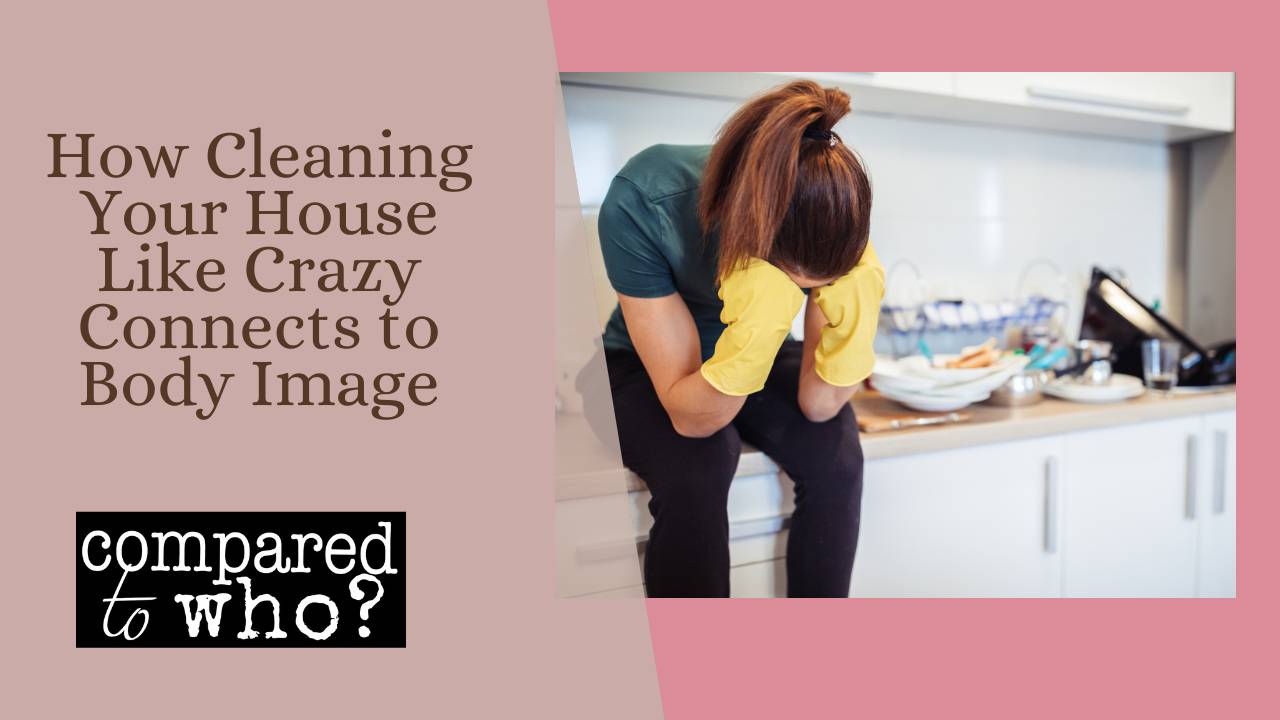 How Cleaning Your House Like Crazy Connects to Your Body Image