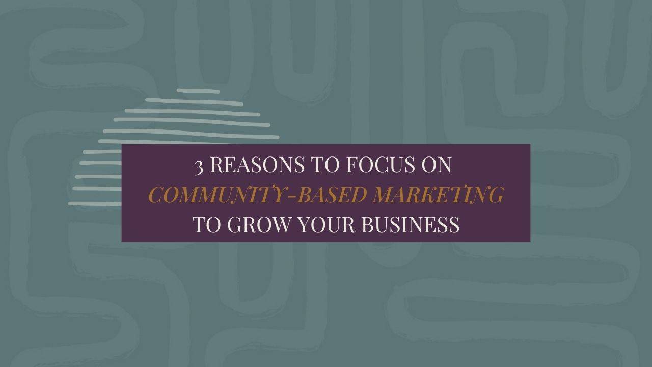 3 Reasons to Focus on Community-Based Marketing