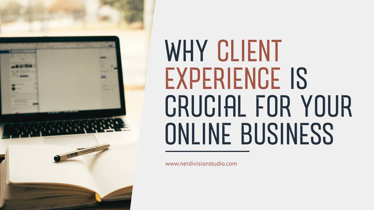 Why Client Experience is Crucial for Your Online Business