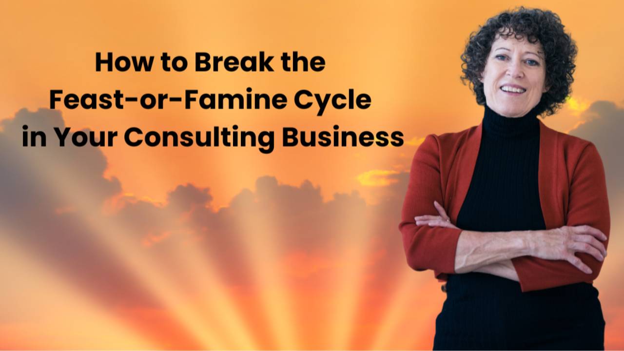 Breaking the Feast-or-Famine Cycle in Your Consulting Business