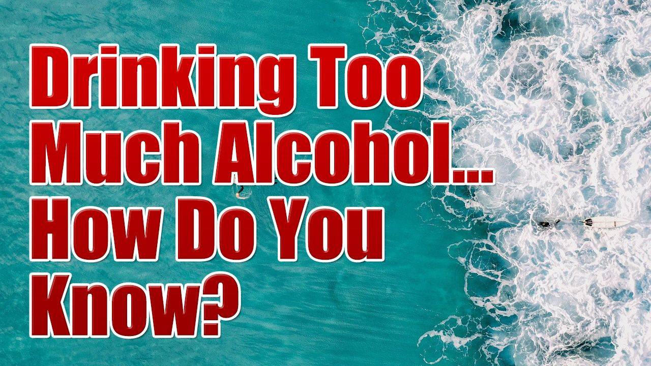 Drinking Too Much Alcohol... How Do You Know?