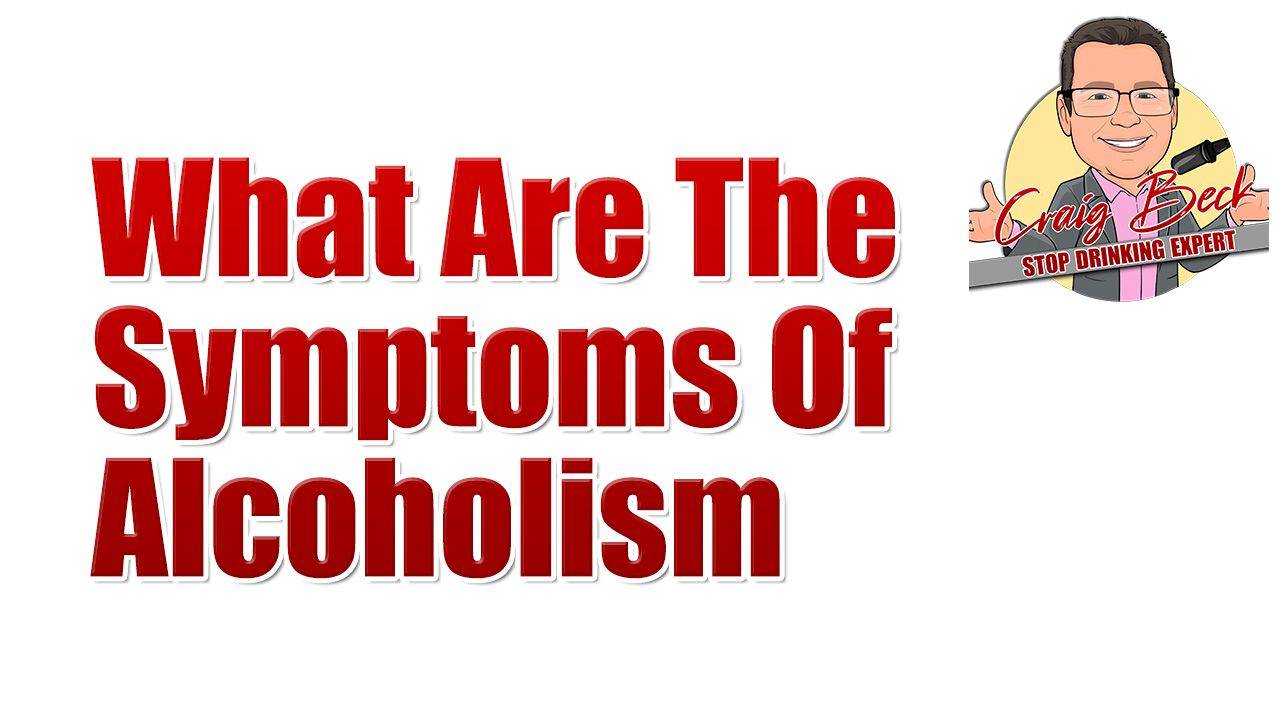 What Are The Major Symptoms Of Alcoholism To Be Aware Of?