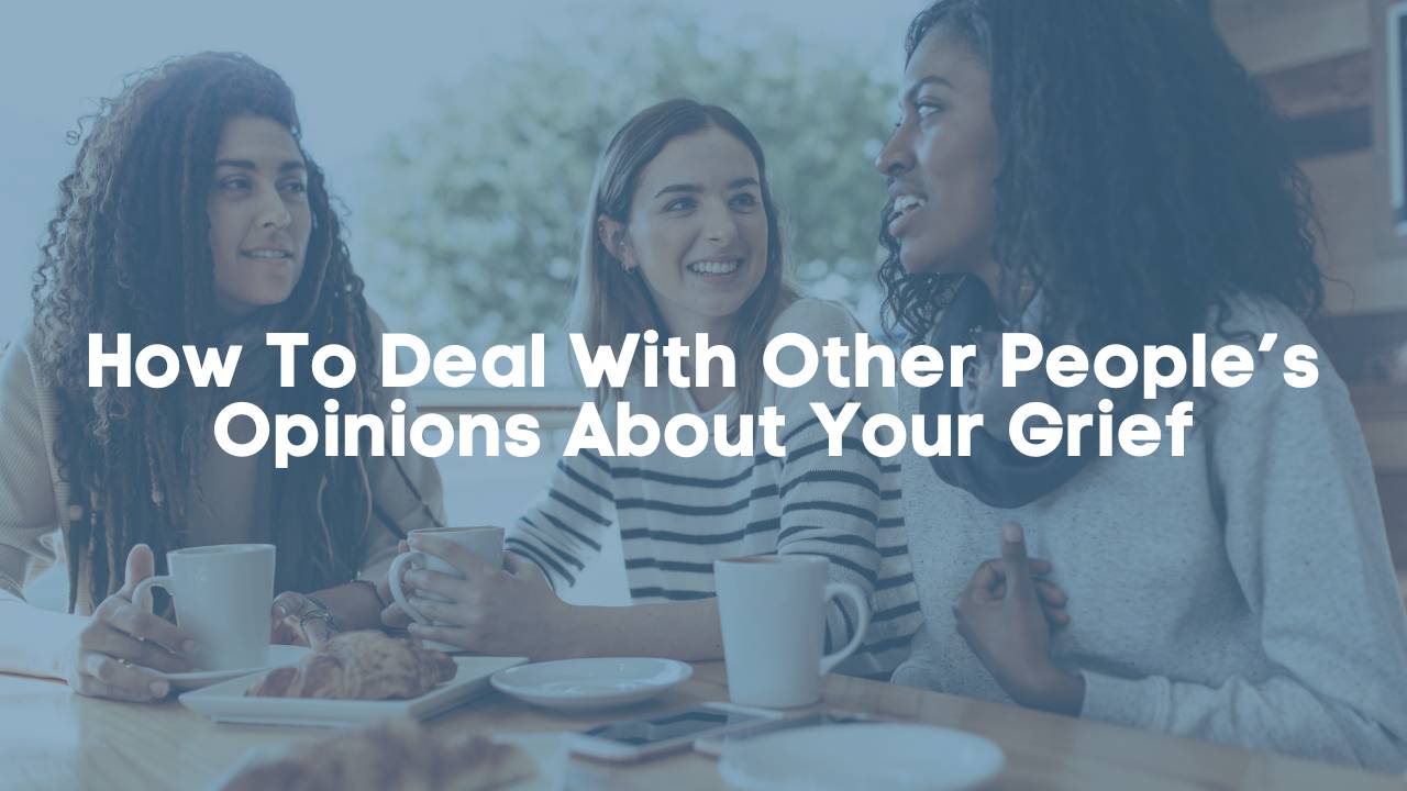 How To Deal With Other People’s Opinions About Your Grief