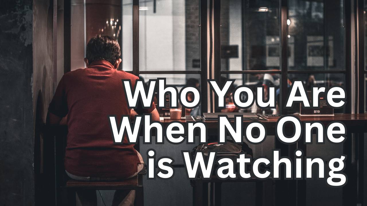 Who You Are When No One is Watching