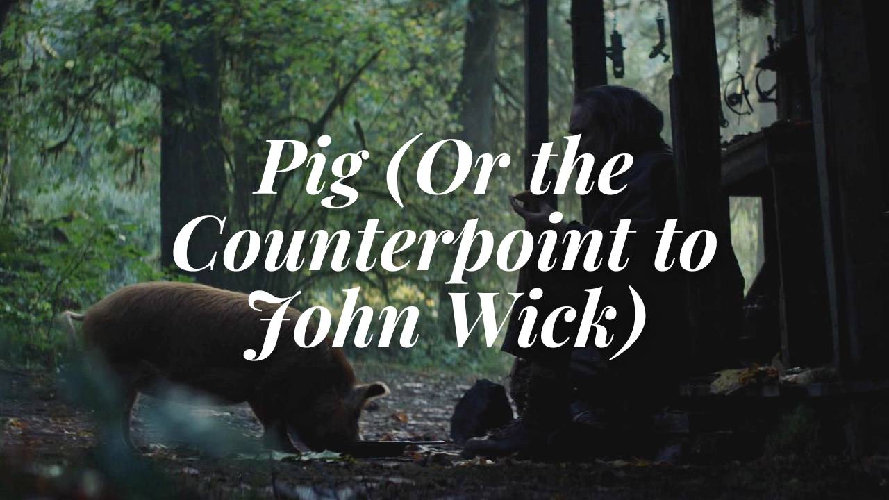 Pig (Or the Counterpoint to John Wick)