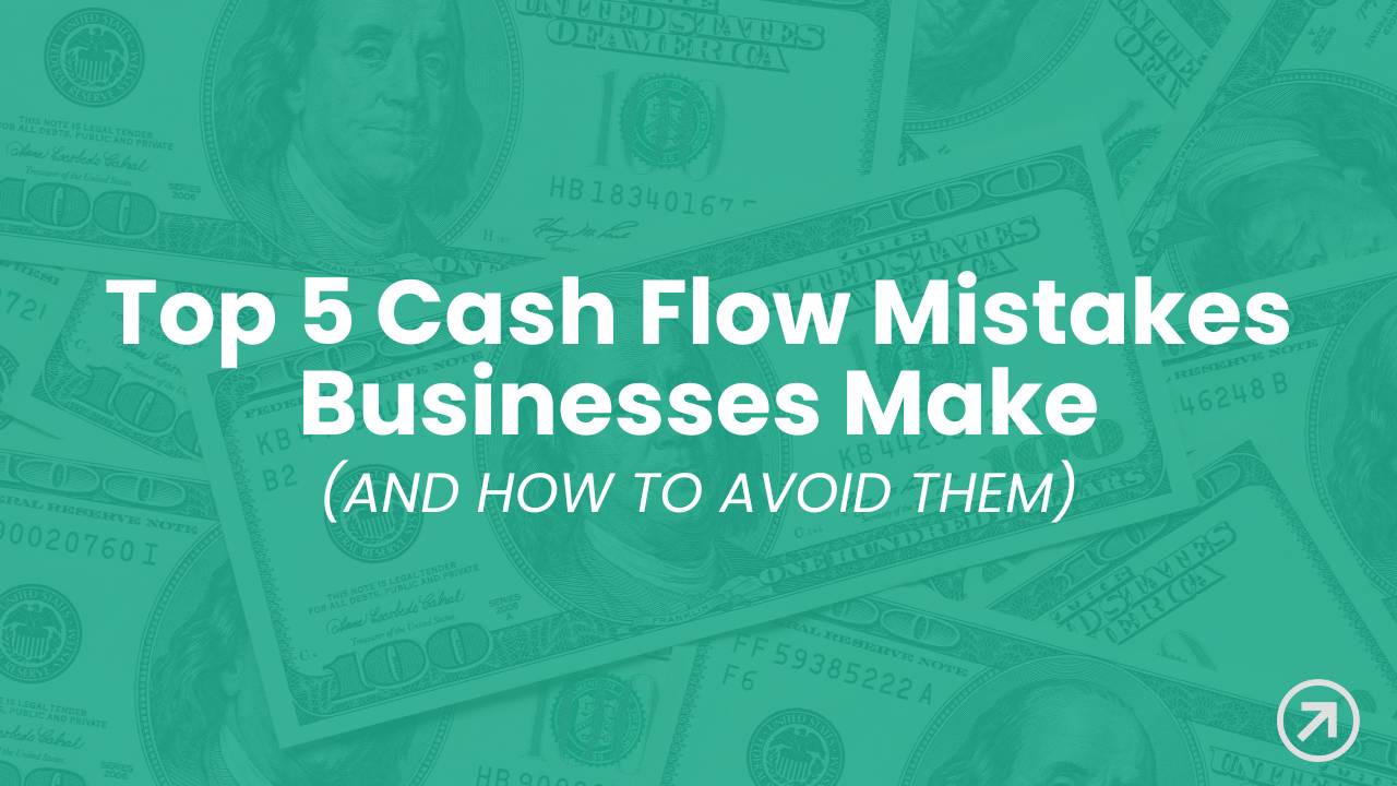 Top 5 Cash Flow Mistakes Businesses Make (And How to Avoid Them)