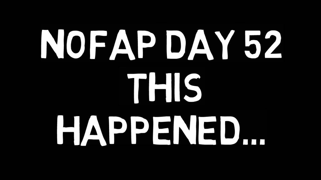 NoFap Day 52 (52 Days After Quitting Porn This Happened)