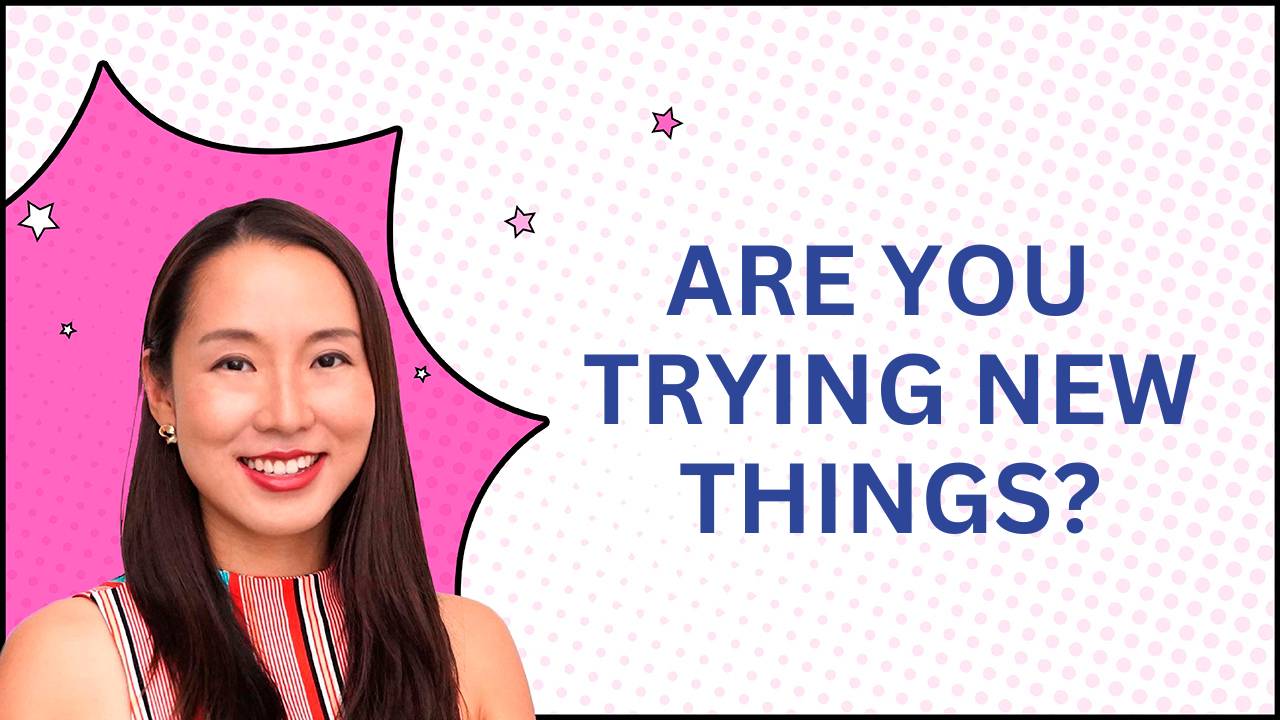 Are you trying new things?