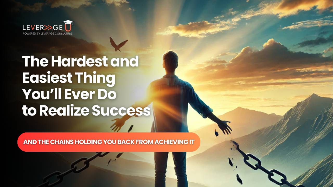 The Hardest and Easiest Thing You’ll Ever Do to Realize Success