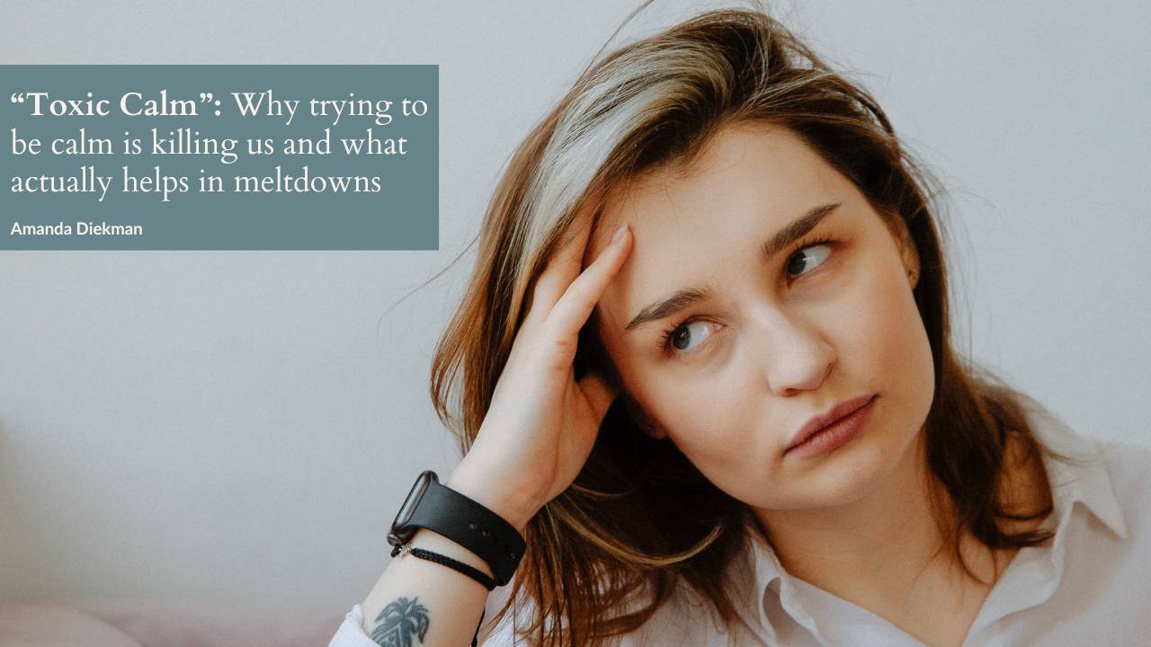“Toxic Calm” is killing us & what actually helps in meltdowns