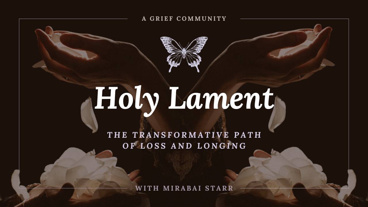 Holy Lament Community Grief Journey with Mirabai Starr