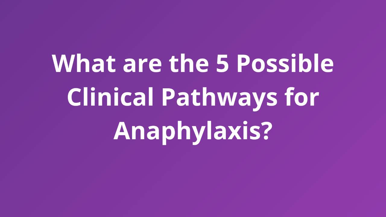 What are the 5 Possible Clinical Pathways for Anaphylaxis?