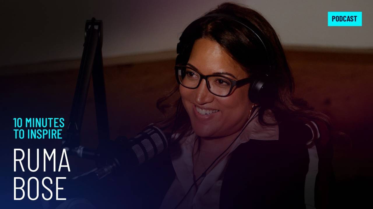 RUMA BOSE | 10 Minutes to inspire | Podcast