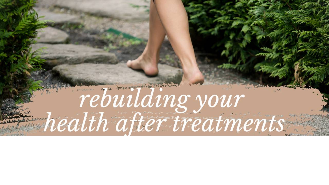 Rebuilding your health after treatments and why it matters