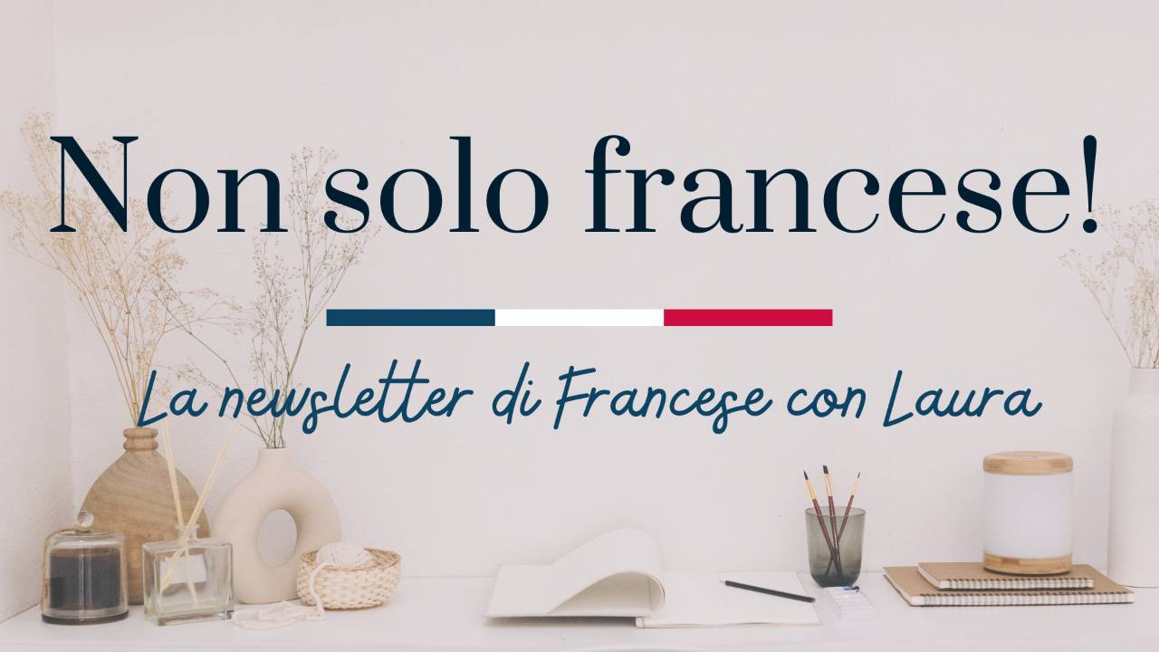 Non solo francese, la newsletter di Francese con Laura