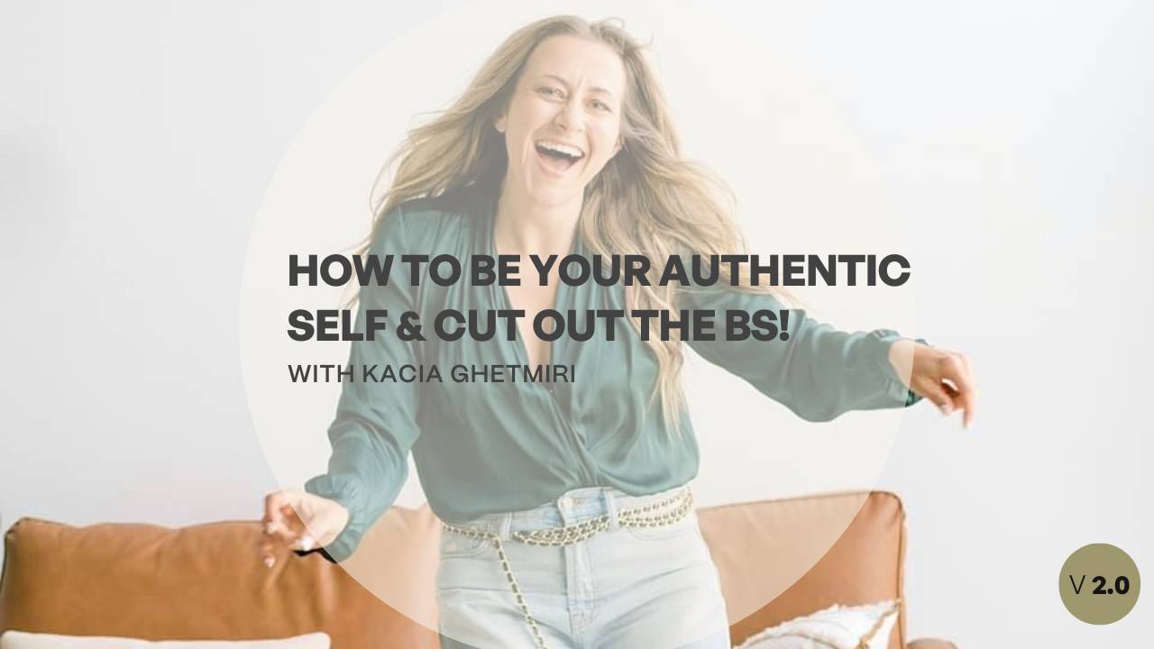 How to be your AUTHENTIC Self & Cut Out The BS with Kacia Ghetmiri