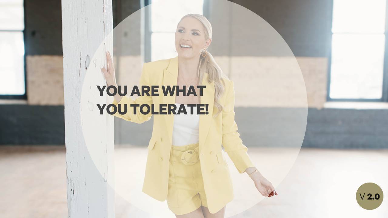 You are what you TOLERATE!
