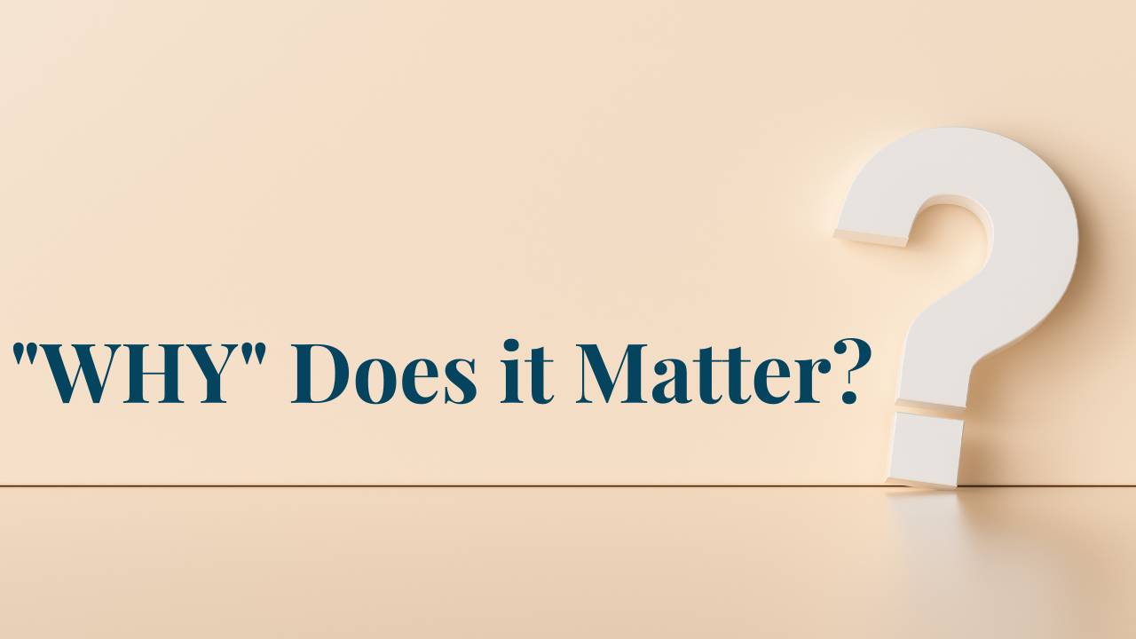 "WHY" Does it Matter?