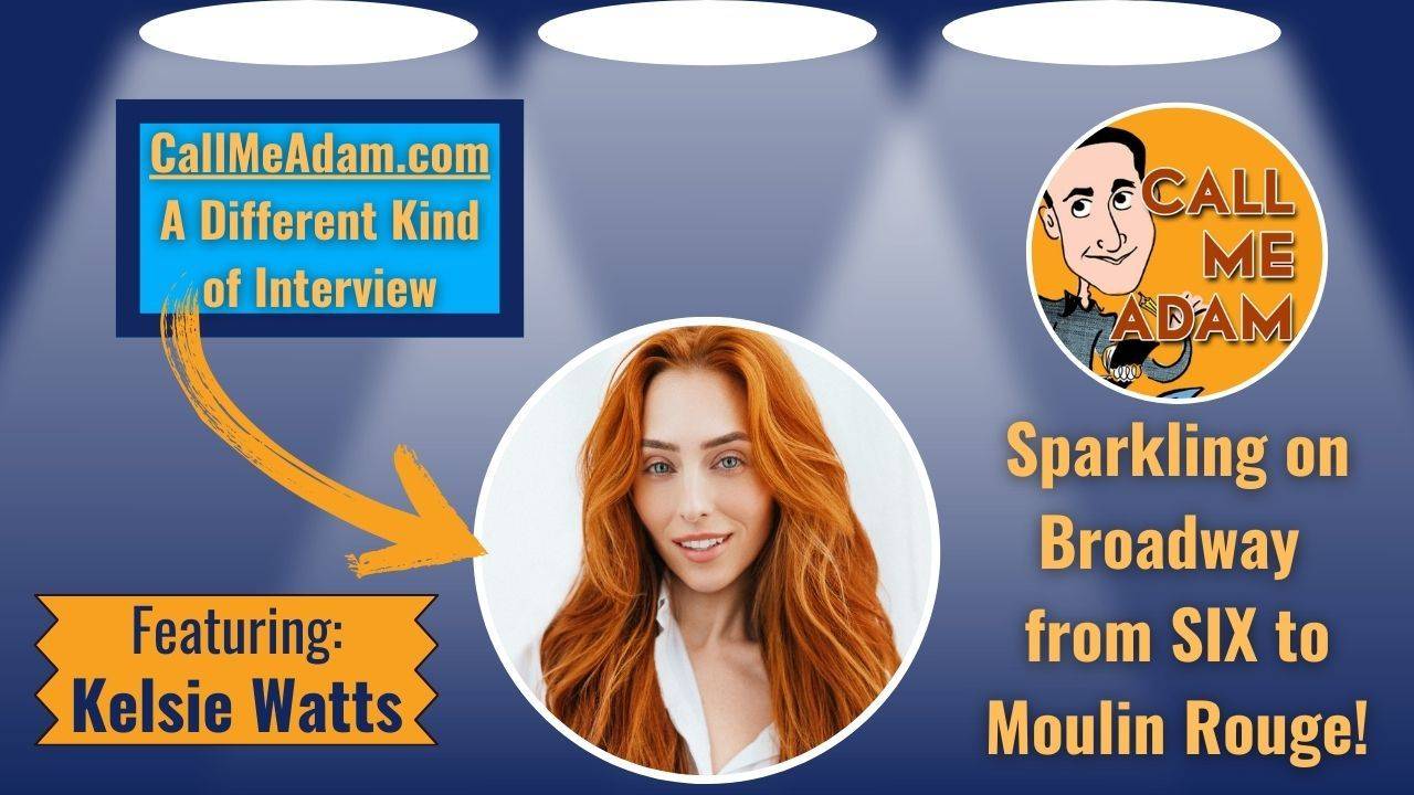 NEW Kelsie Watts Interview: Taking Broadway By Storm SIX Moulin Rouge