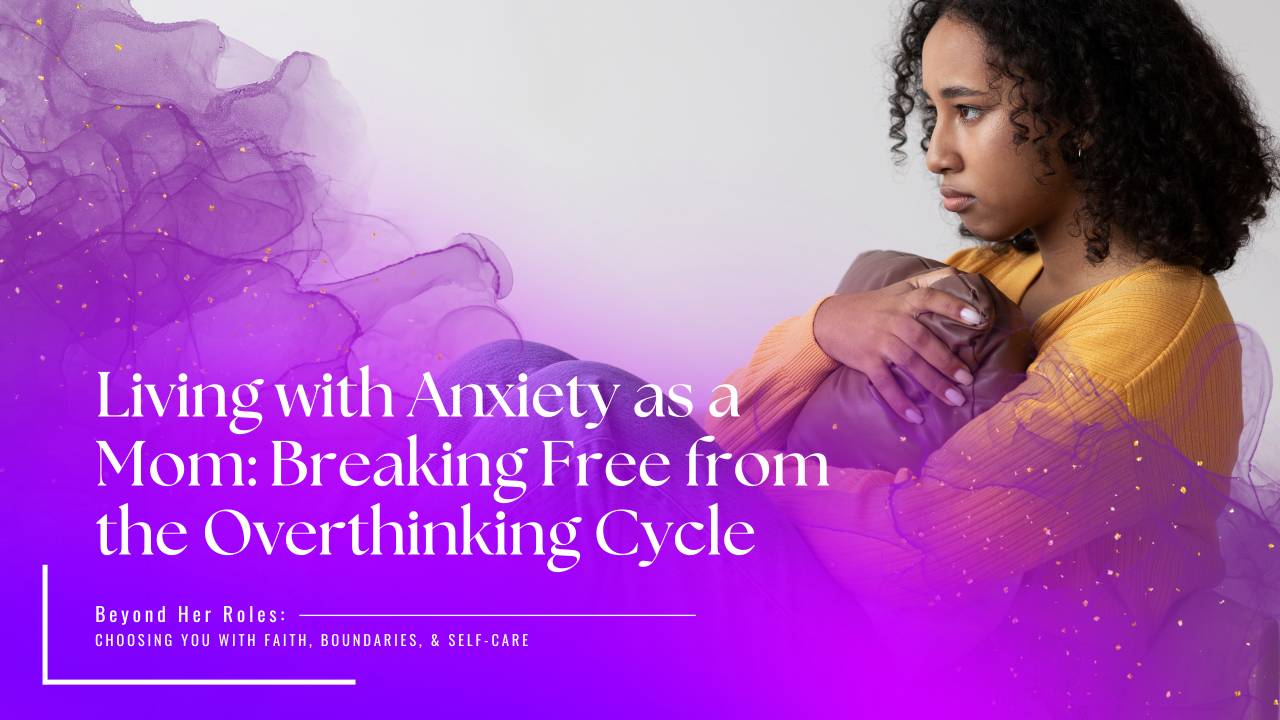 Living with Anxiety as a Mom: Breaking Free from Overthinking Cycle