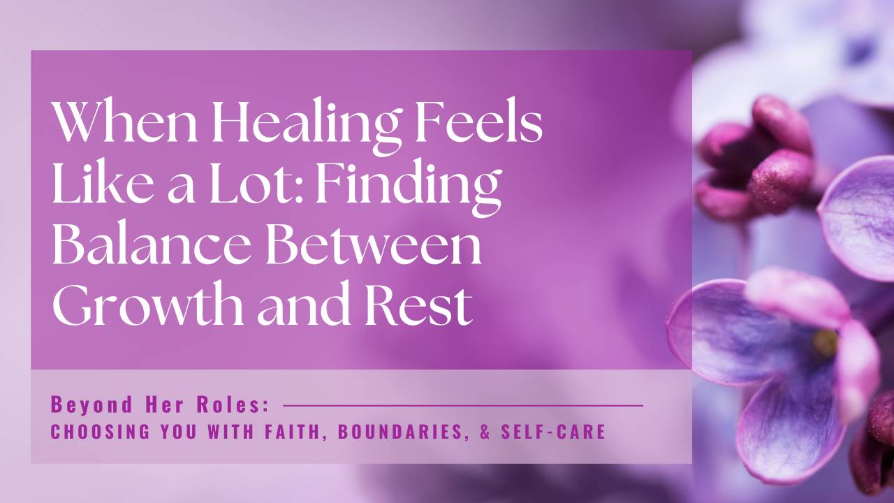 When Healing Feels Like a Lot: Finding Balance Between Growth and Rest