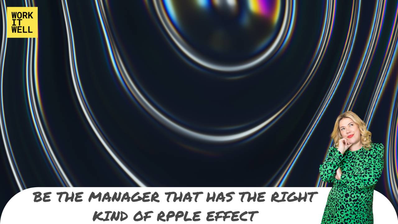 The importance of managers having the right kind of ripple effect