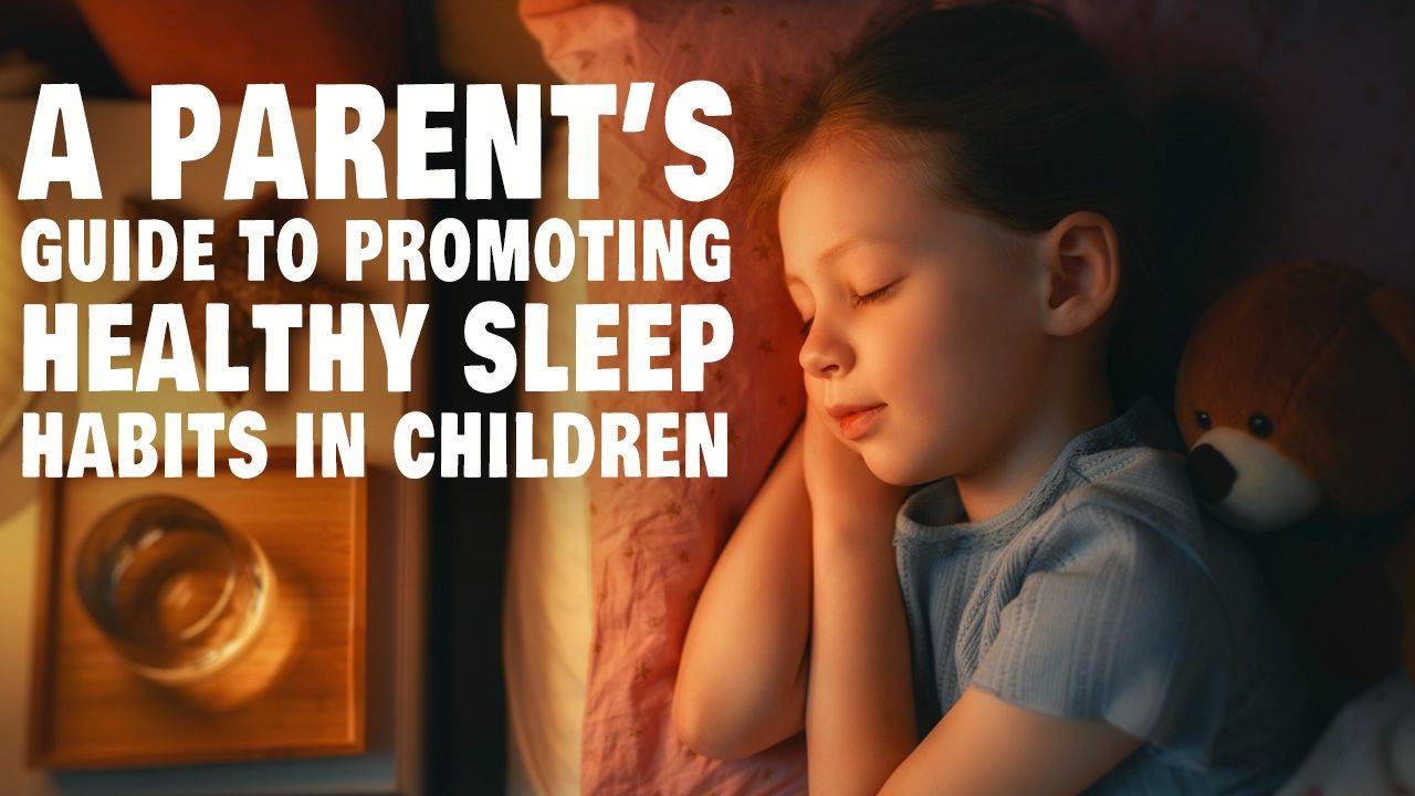 A Parent’s Guide to Promoting Healthy Sleep Habits in Children