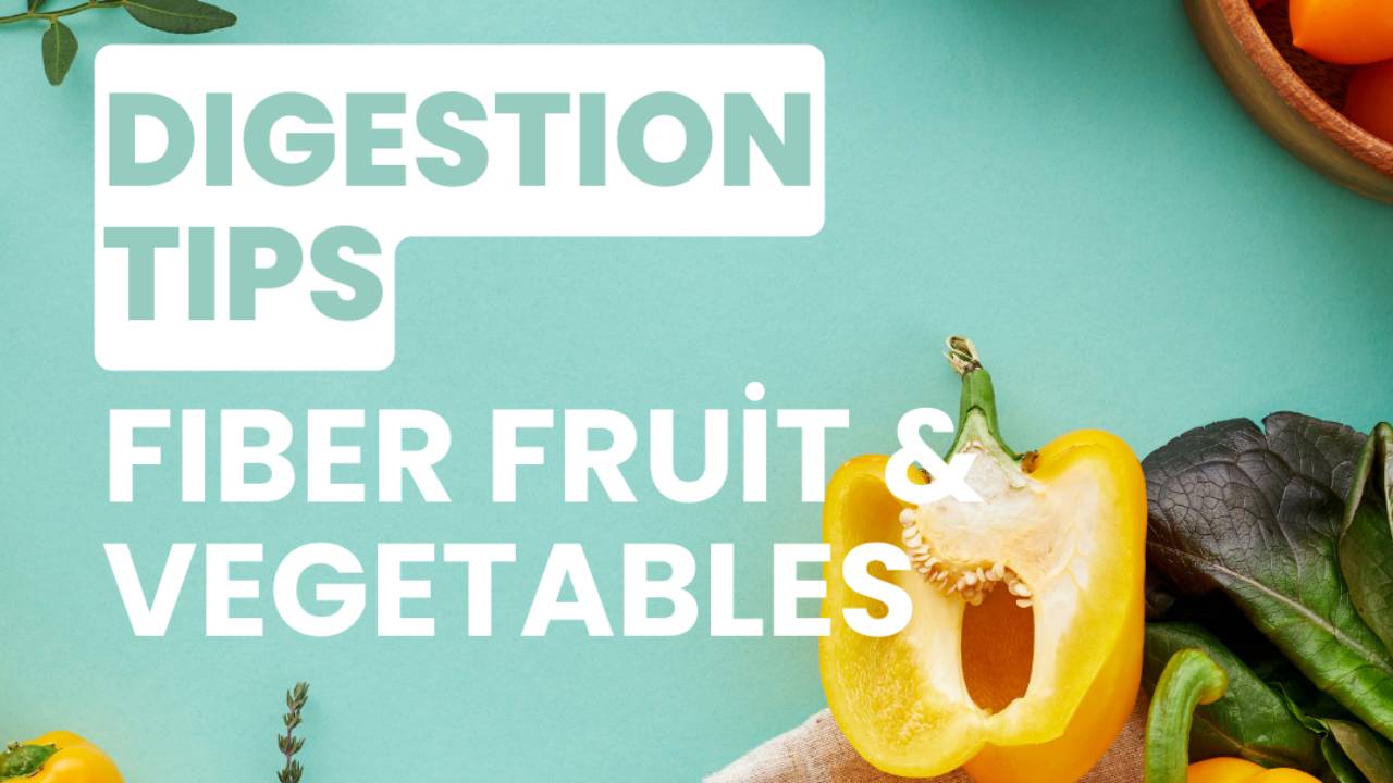 Digestion Tips for Fiber, Fruit & Vegetables