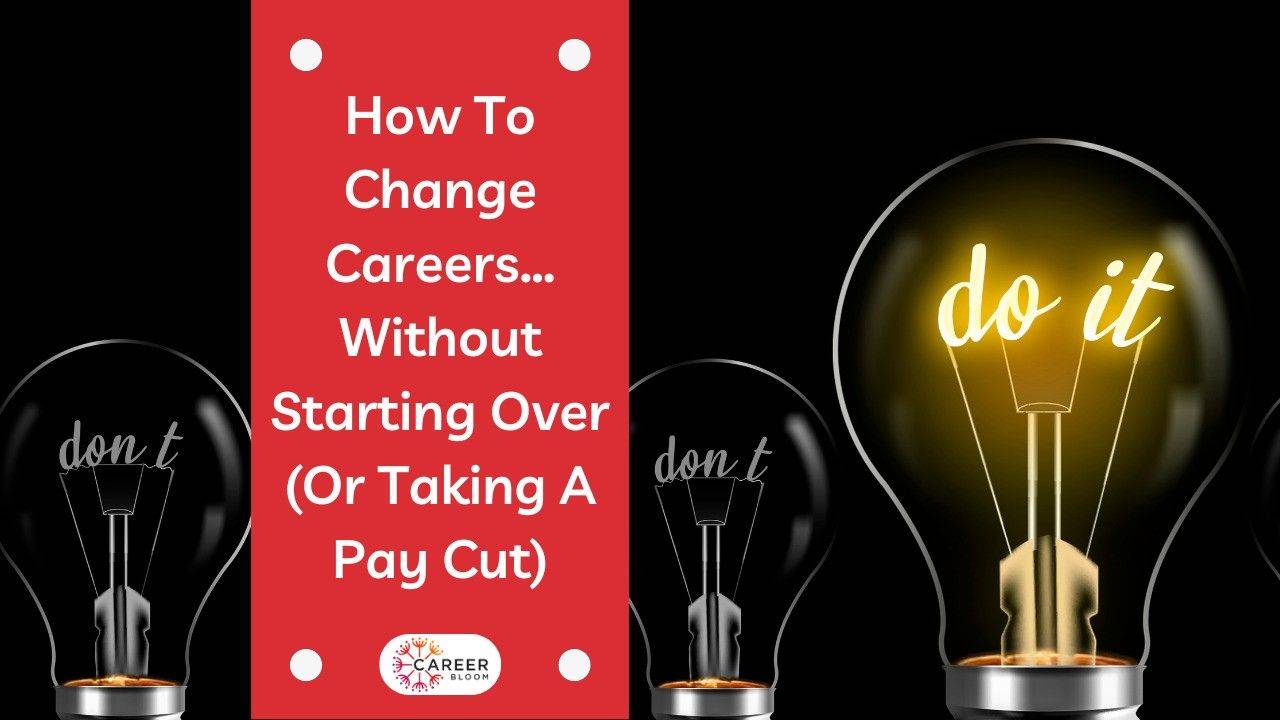 How To Change Careers… Without Starting Over (Or Taking A Pay Cut)