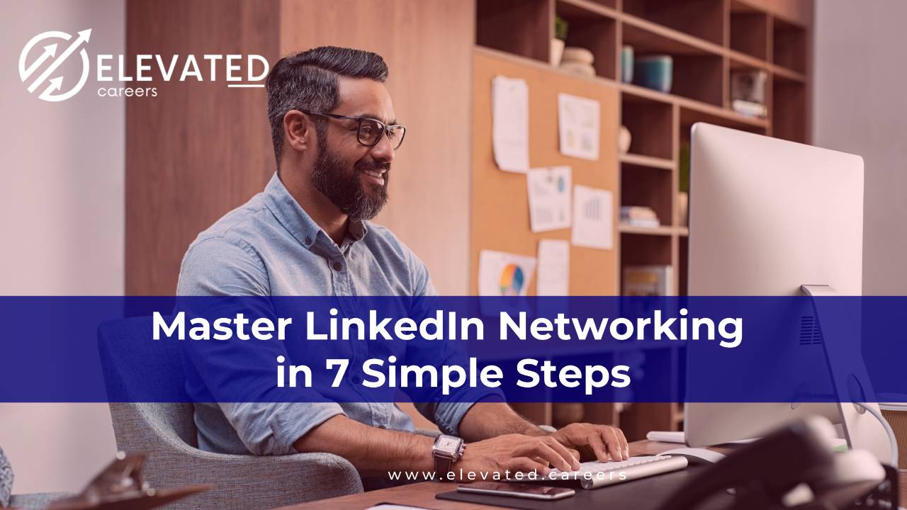 Master LinkedIn Networking in 7 Simple Steps | Elevated Careers