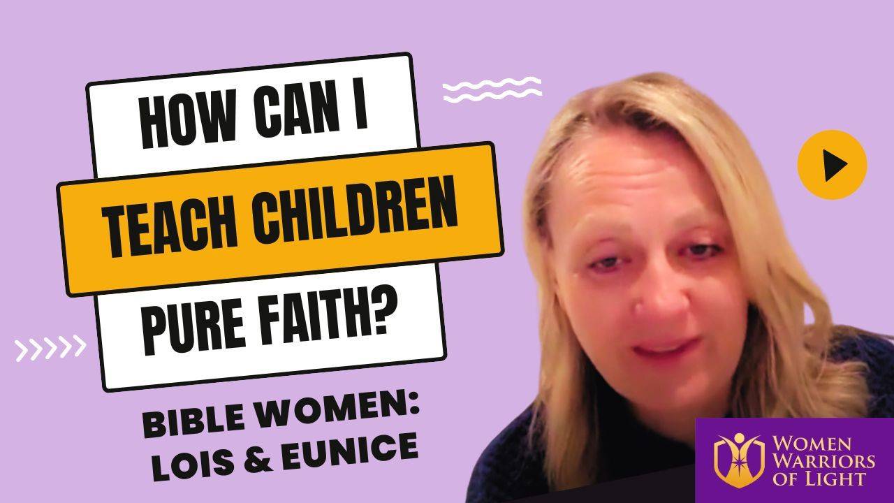 Lois & Eunice: How Can I Teach My Children Pure Faith?