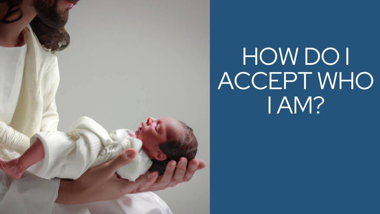 How Do I Accept Who I Am?