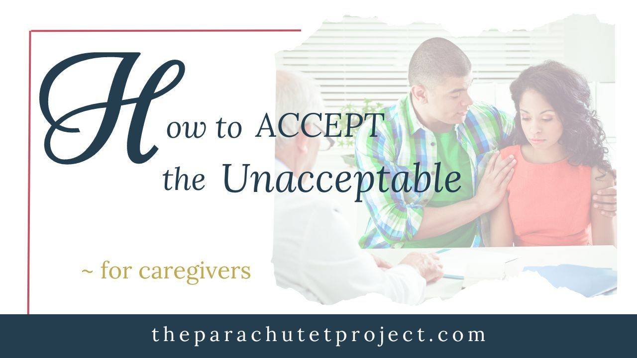 How to Accept the Unacceptable for Caregivers