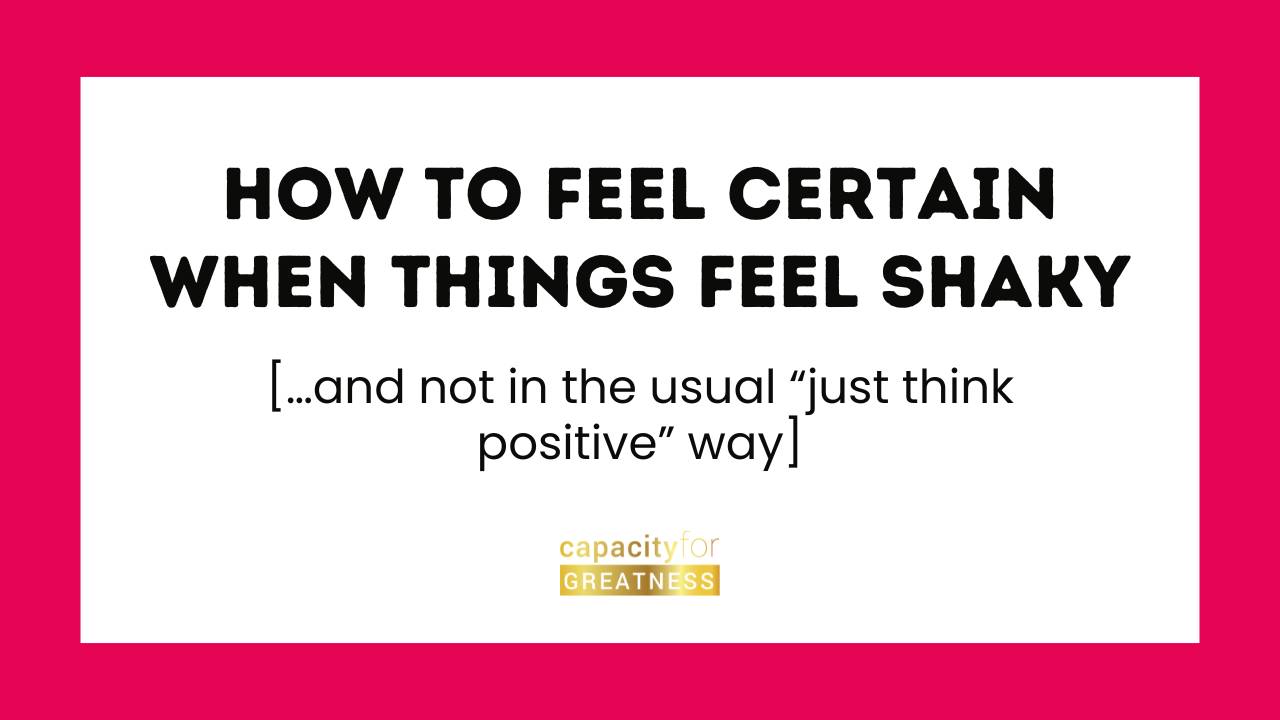 How to Feel Certain When Things Feel Shaky
