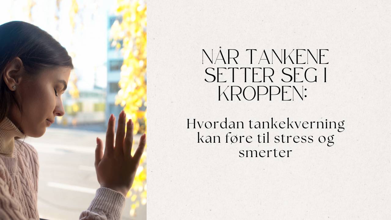 Når tankene setter seg i kroppen: Hvordan tankekverning kan føre til ...