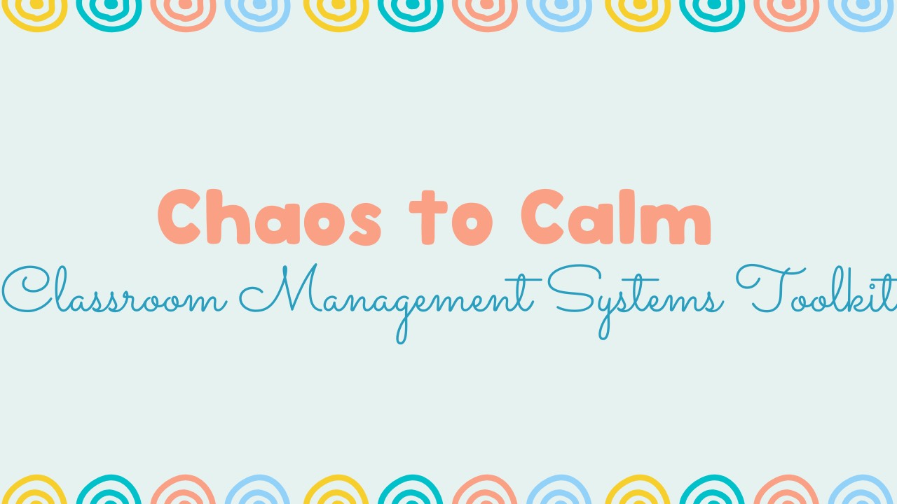 Chaos to Calm: Classroom Management Systems Toolkit