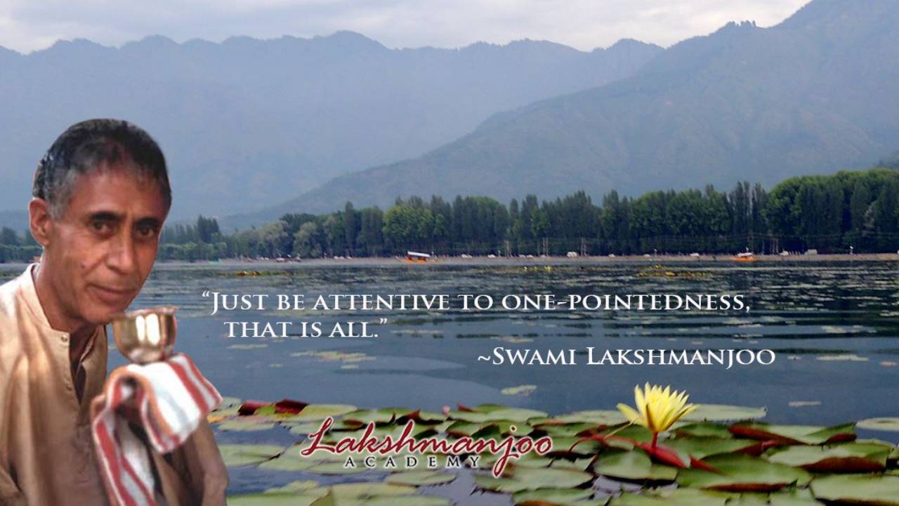 Just be attentive to one-pointedness, that is all! ~Swami Lakshmanjoo