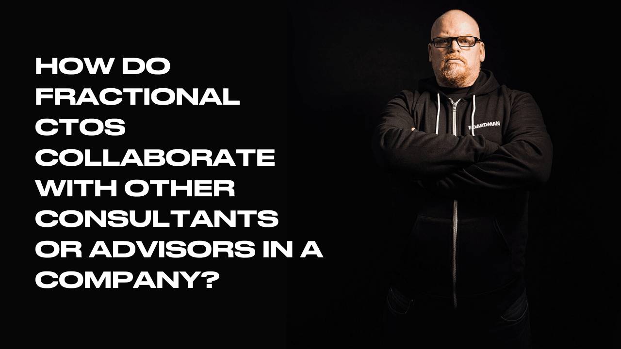 How Fractional CTOs Collaborate with Other Consultants in a Company