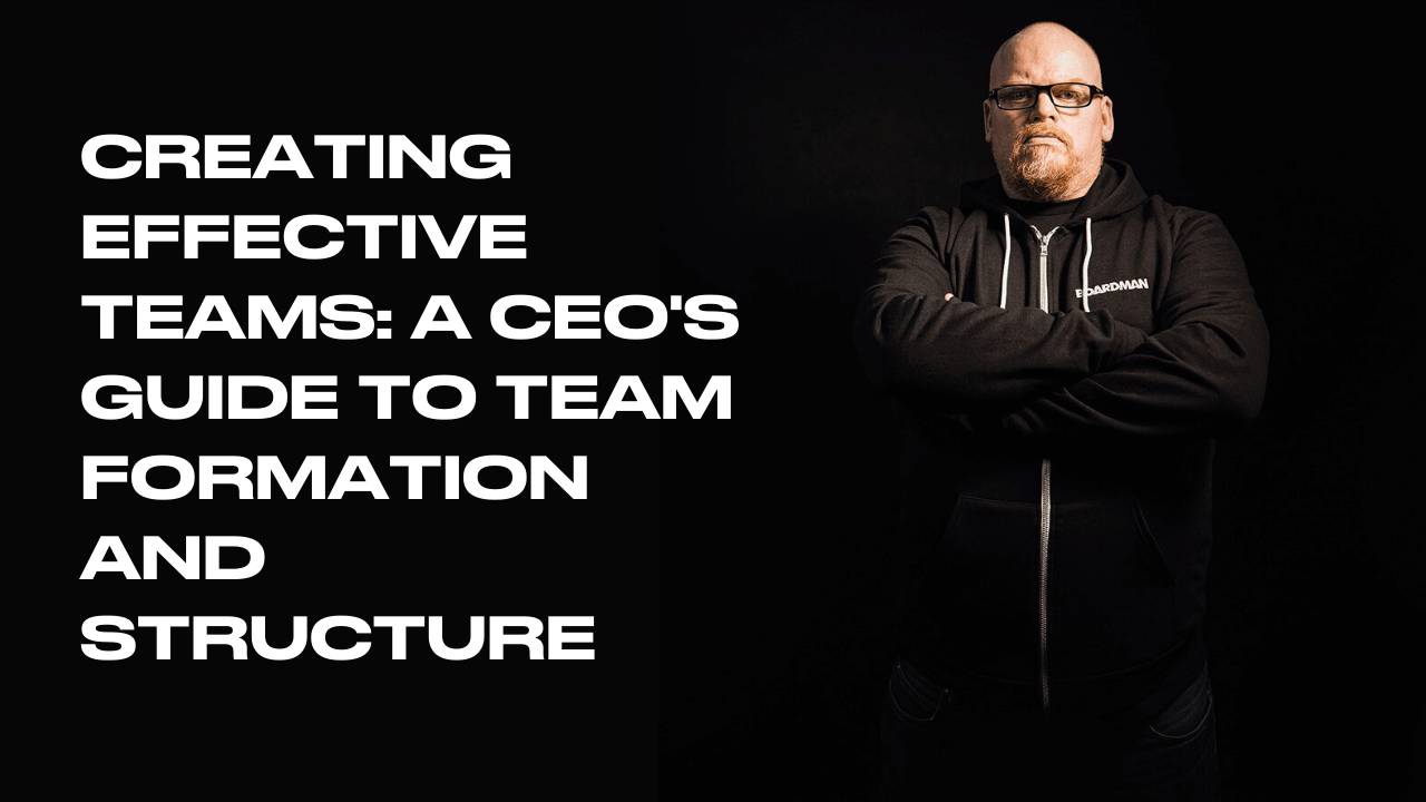Creating Effective Teams: CEO's Guide to Team Formation and Structure