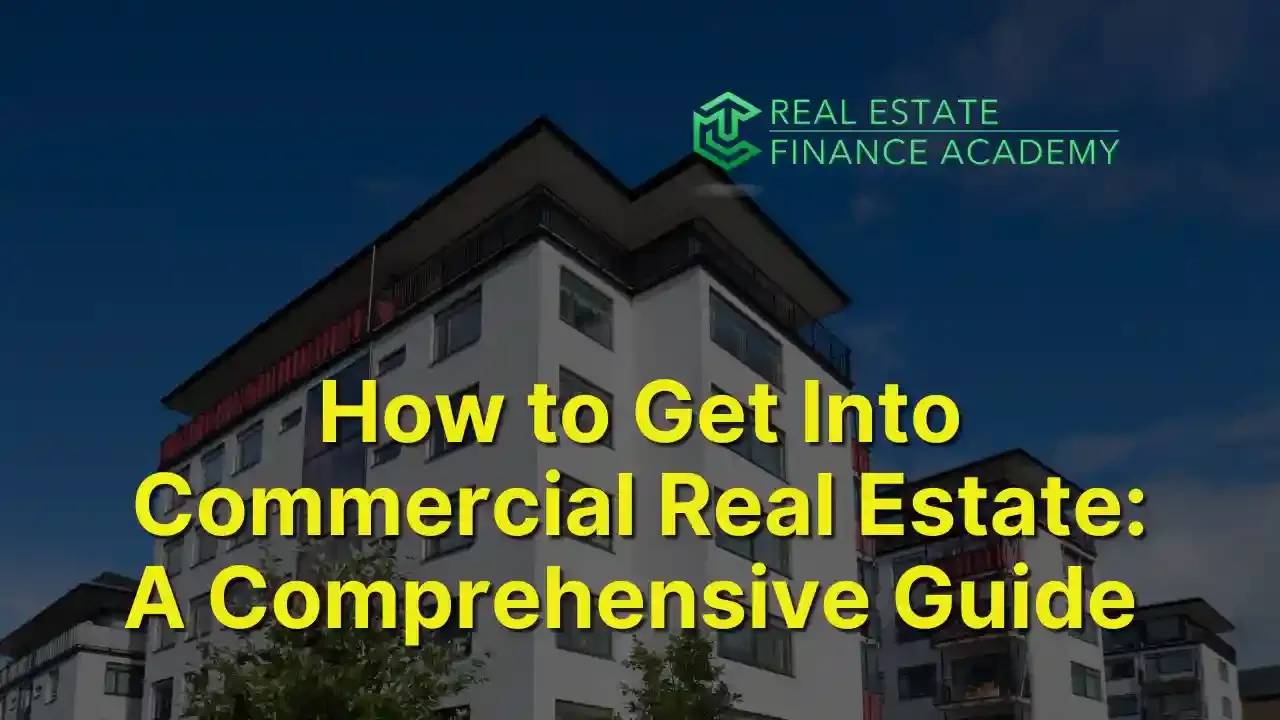 How to Get Into Commercial Real Estate: A Comprehensive Guide