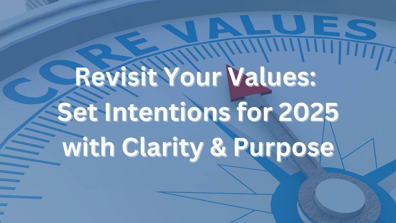 Revisit Your Values: Set Intentions for 2025 with Clarity and Purpose