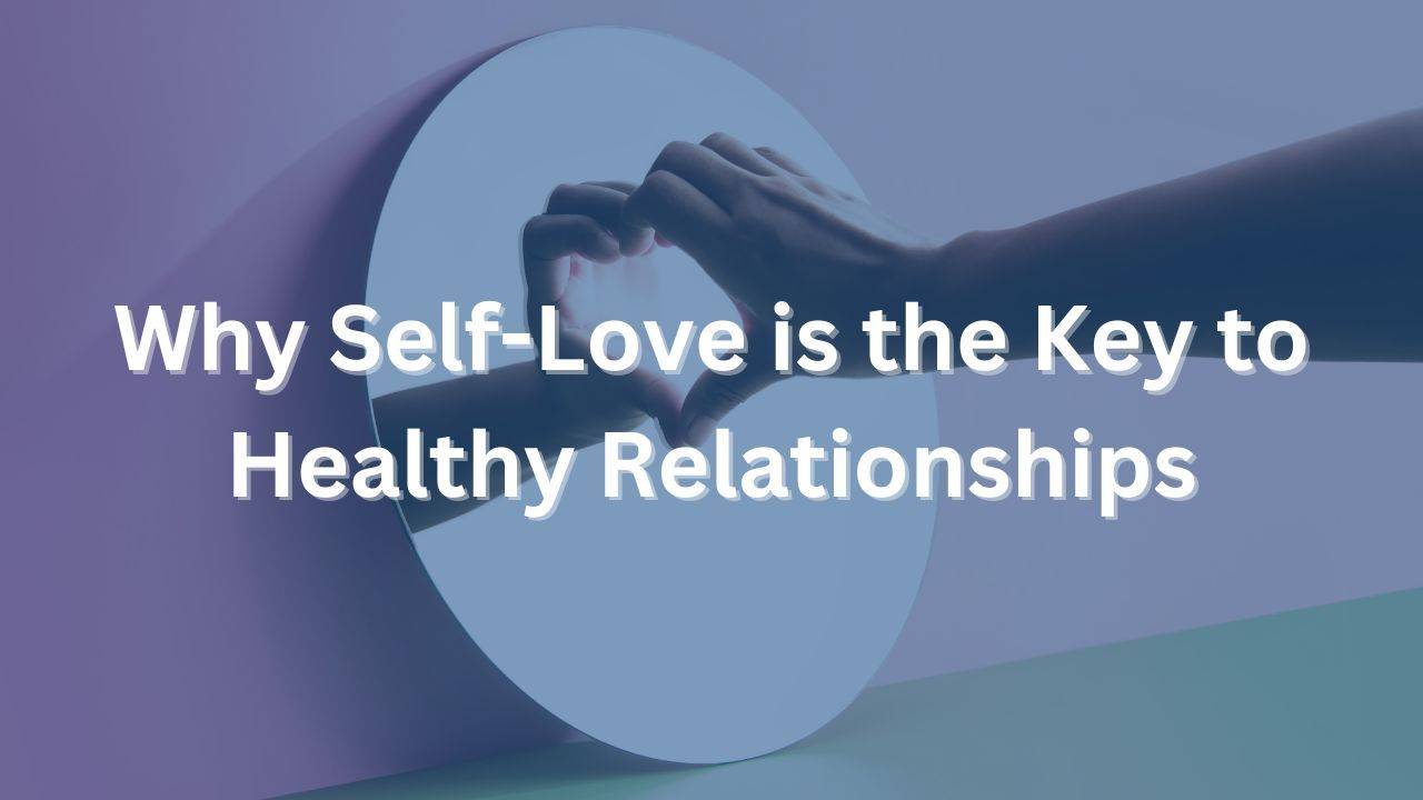 Why Self-Love is the Key to Healthy Relationships