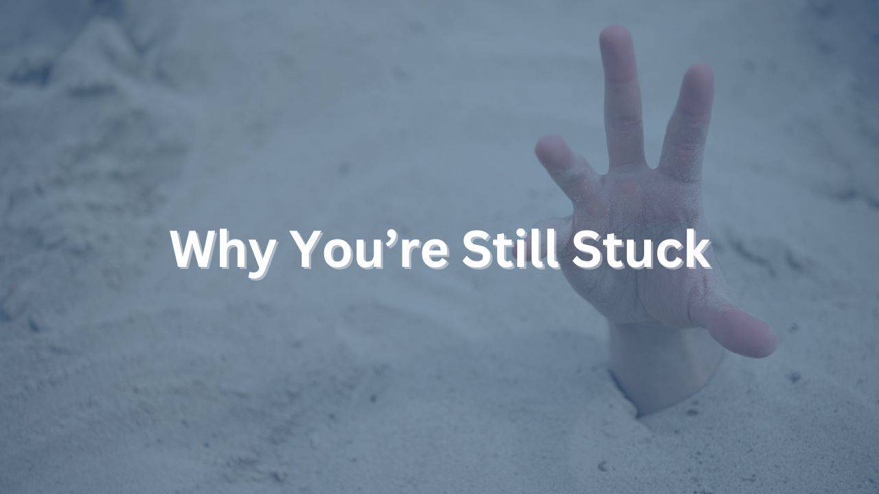 Why You’re Still Stuck (Even After All the Self-Help Books)