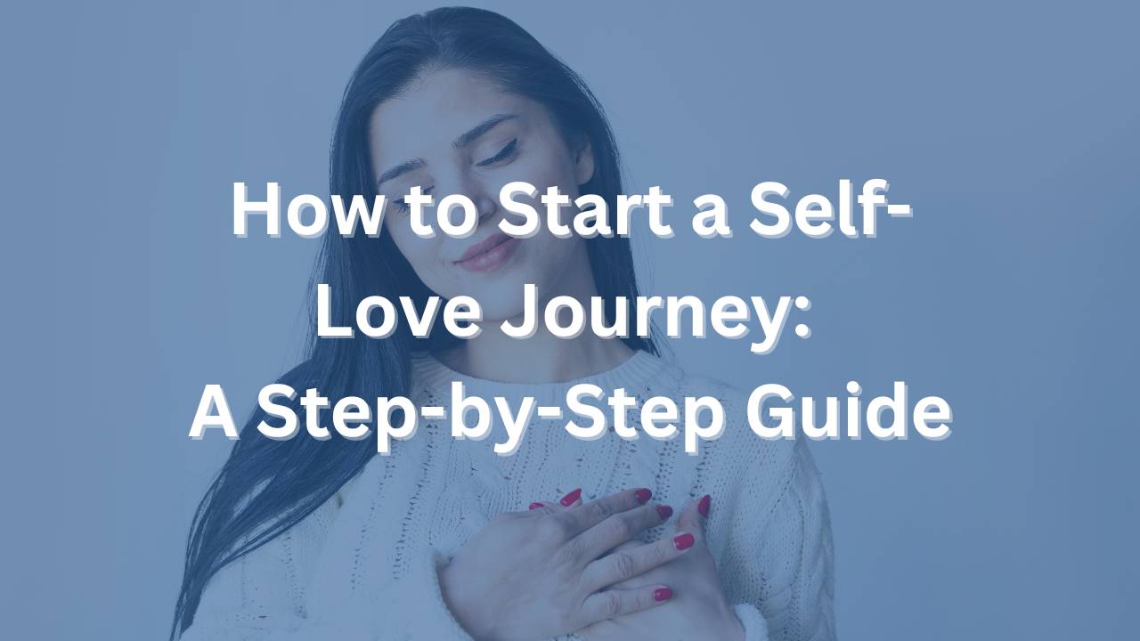 How to Start a Self-Love Journey: A Step-by-Step Guide