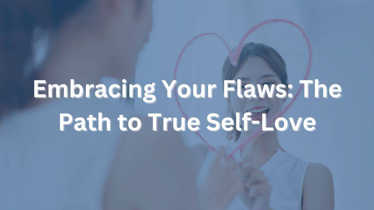 Embracing Your Flaws: The Path to True Self-Love