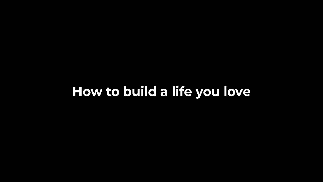 How To Build A Life You Love